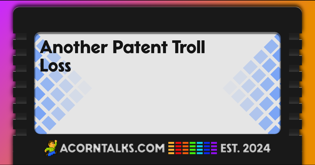 Acorn Talks - Another Patent Troll Loss
