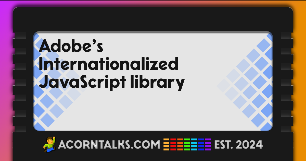 Acorn Talks - Adobe's Internationalized JavaScript library
