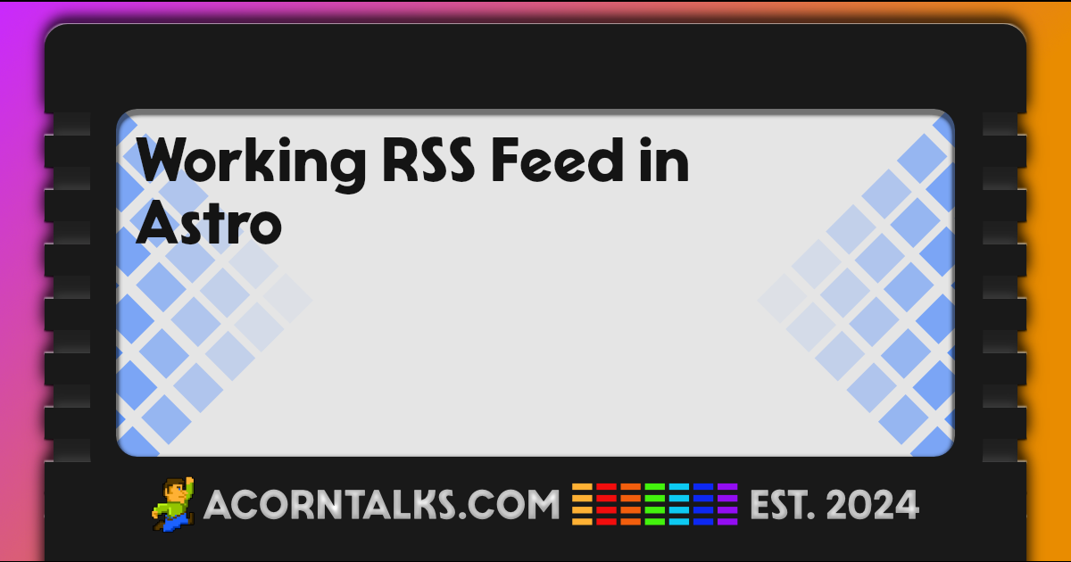 Acorn Talks - Working RSS Feed in Astro