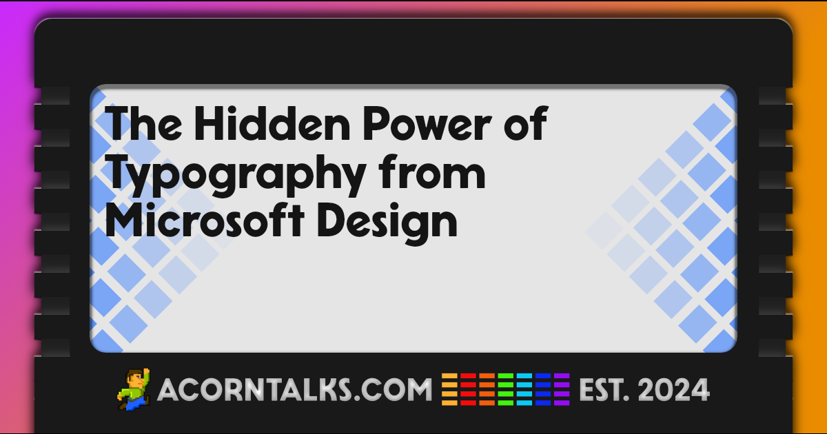 Acorn Talks - The Hidden Power of Typography from Microsoft Design