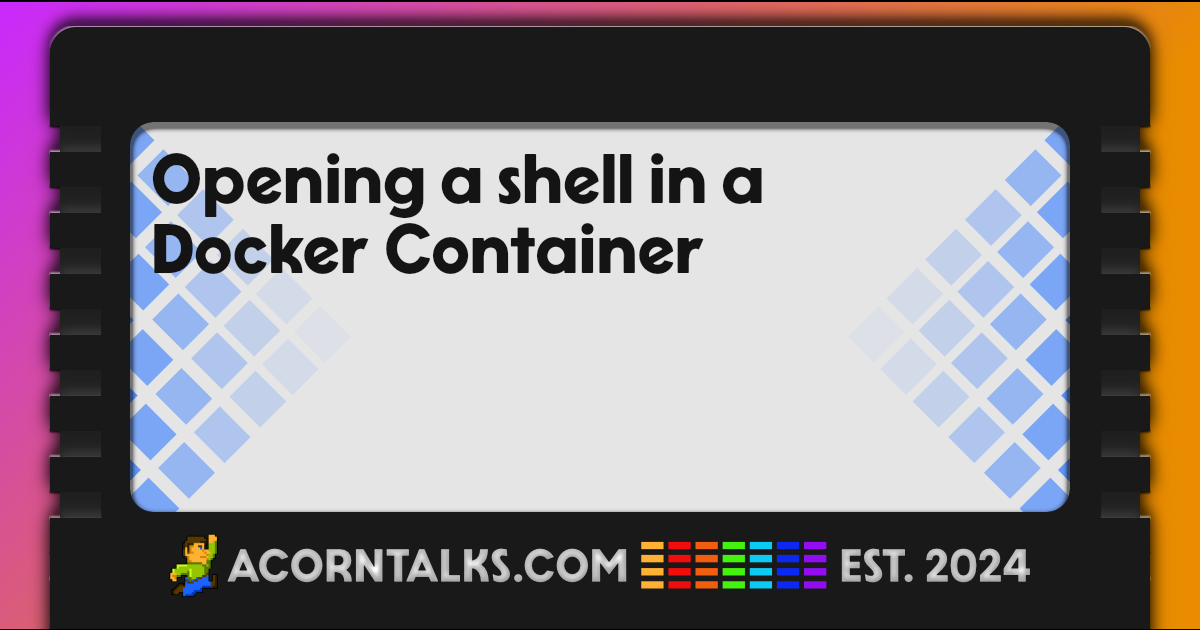 Acorn Talks - Opening a shell in a Docker Container