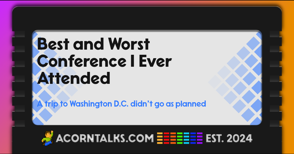 Acorn Talks - Best and Worst Conference I Ever Attended