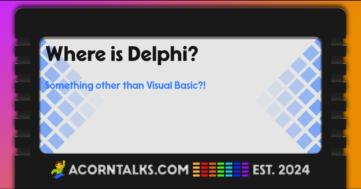 Acorn Talks - Where is Delphi?